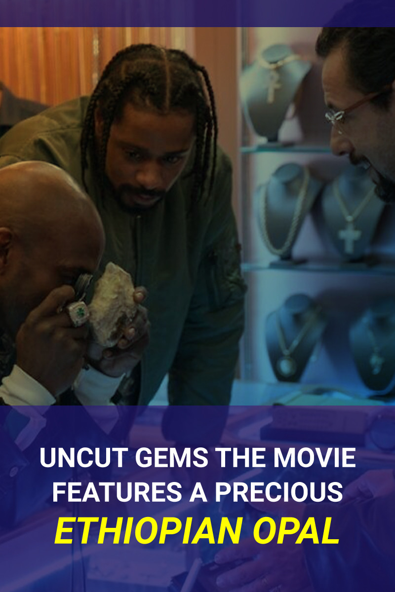 Ethiopian Opals Make it to Hollywood in Sandler Film, “Uncut gems ...
